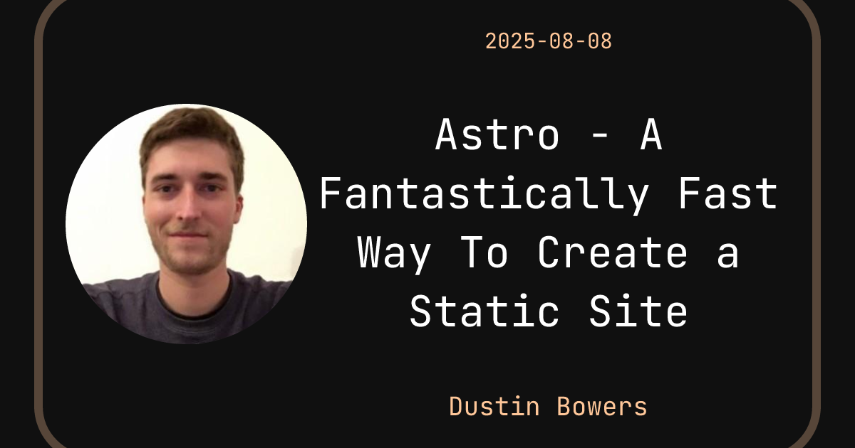Astro - A Fantastically Fast Way To Create a Static Site - Dustin Bowers